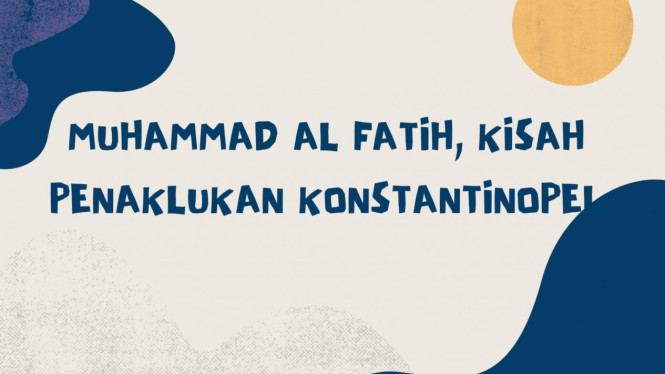 Muhammad Al Fatih, Kisah Penaklukan Konstantinopel Muhammad Al Fatih, Kisah Penaklukan Konstantinopel